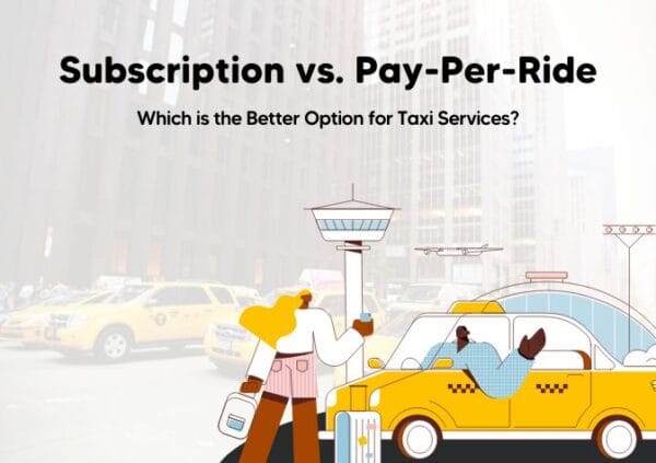 Subscription vs. Pay-Per-Ride: Which is the Better Option for Taxi ...